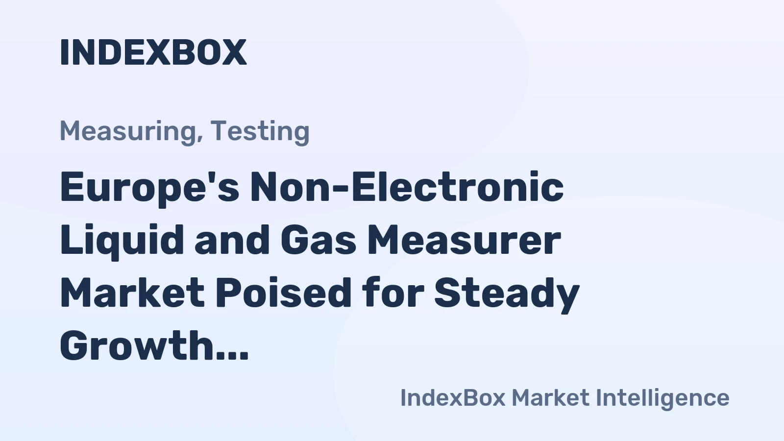 Europe's Non-Electronic Liquid and Gas Measurer Market Poised for Steady Growth With a +3.2% CAGR in Value