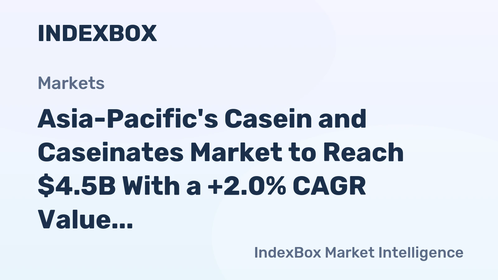 Asia-Pacific's Casein and Caseinates Market to Reach $4.5B With a +2.0% CAGR Value Growth