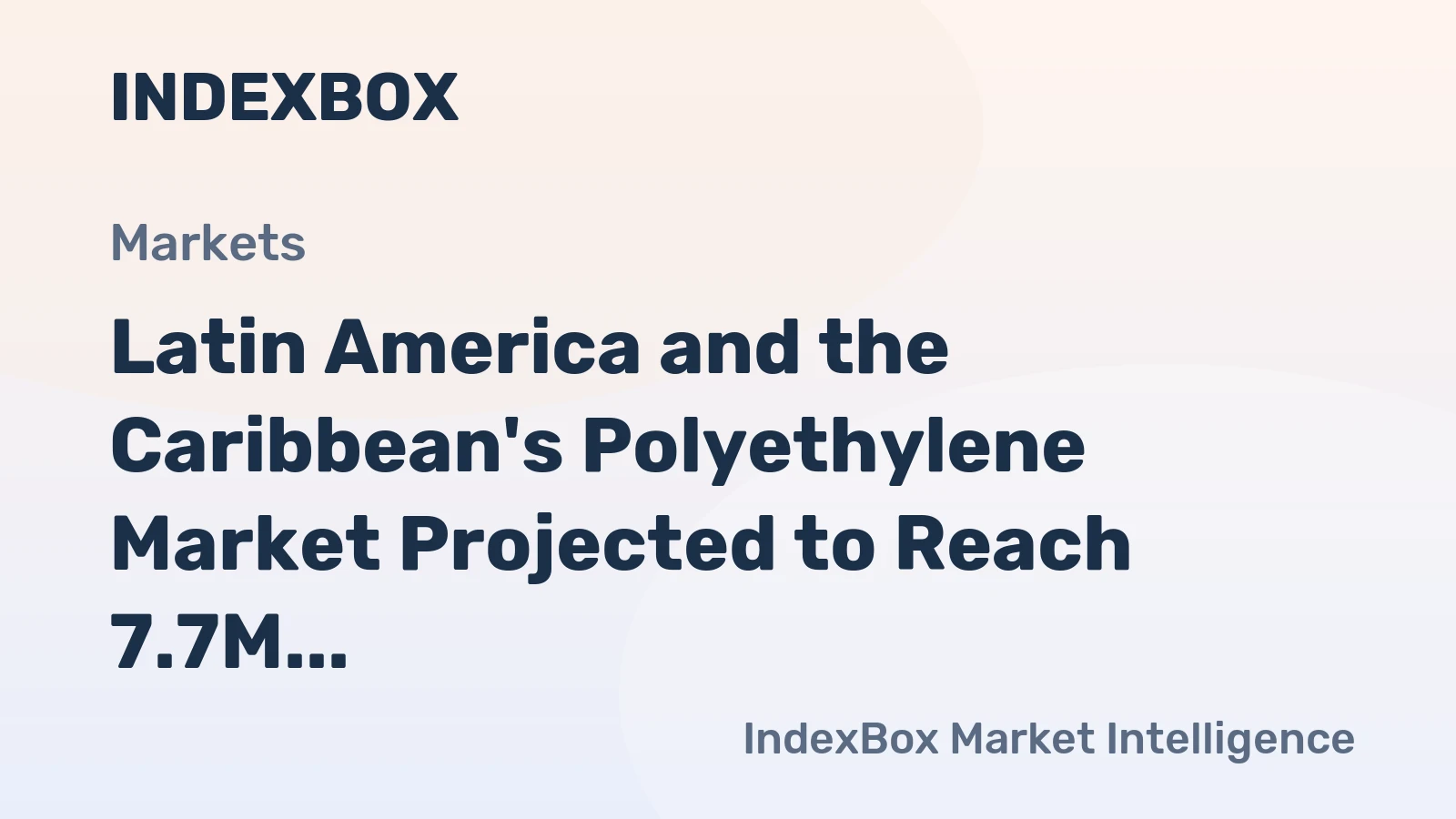 Latin America and the Caribbean's Polyethylene Market Projected to Reach 7.7M Tons and $11.4B by 2035