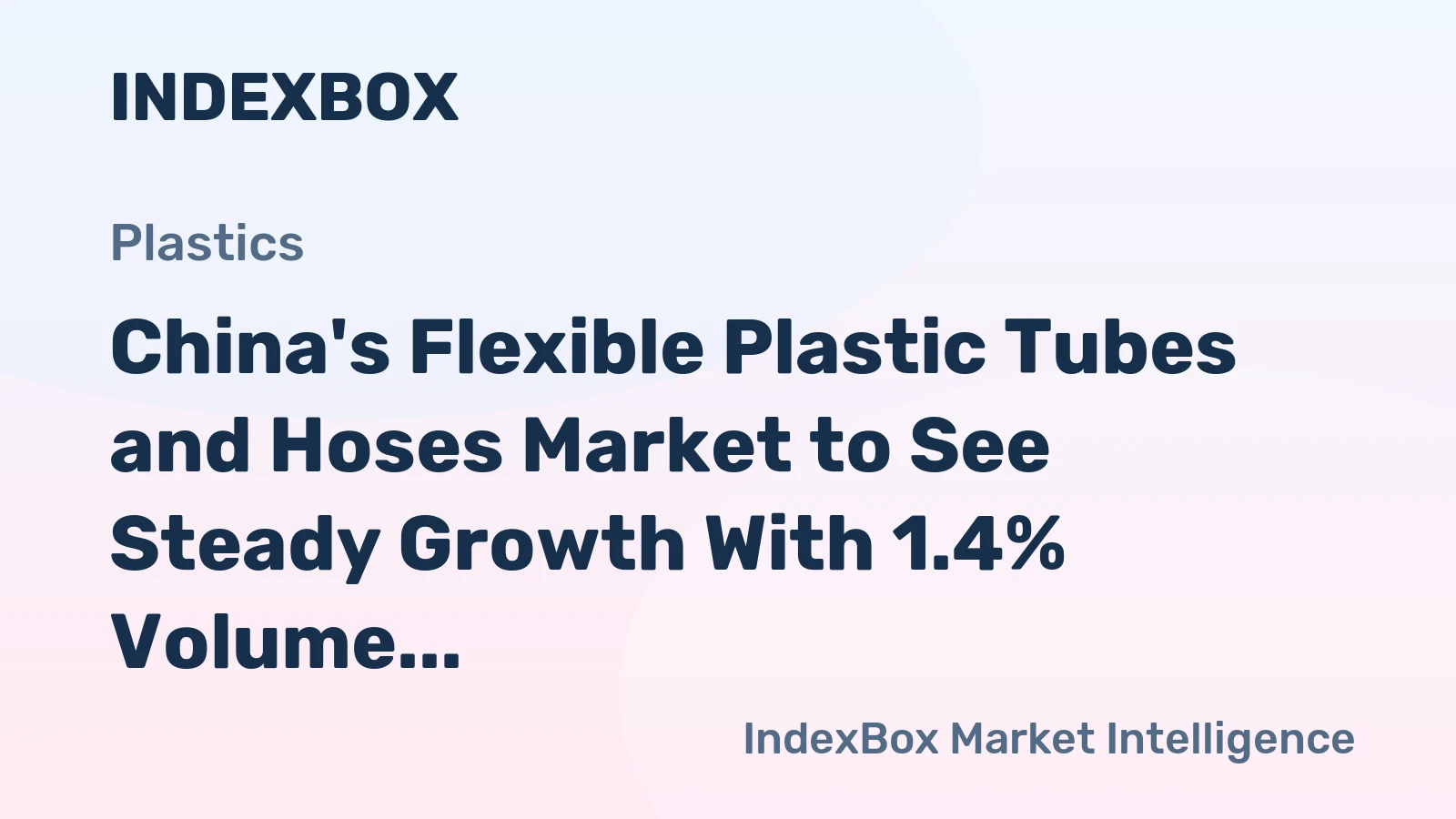 China's Flexible Plastic Tubes and Hoses Market to See Steady Growth With 1.4% Volume CAGR Through 2035