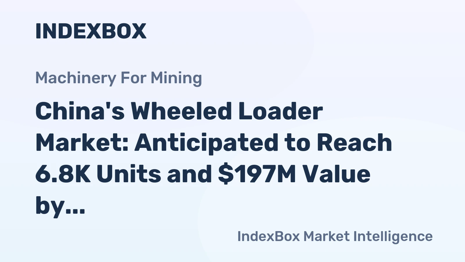 China's Wheeled Loader Market: Anticipated to Reach 6.8K Units and $197M Value by 2035 Due to Rising Demand