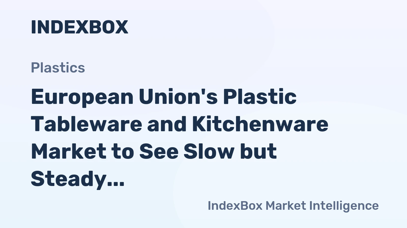 European Union's Plastic Tableware and Kitchenware Market to See Slow but Steady Growth with CAGR of +1.3%
