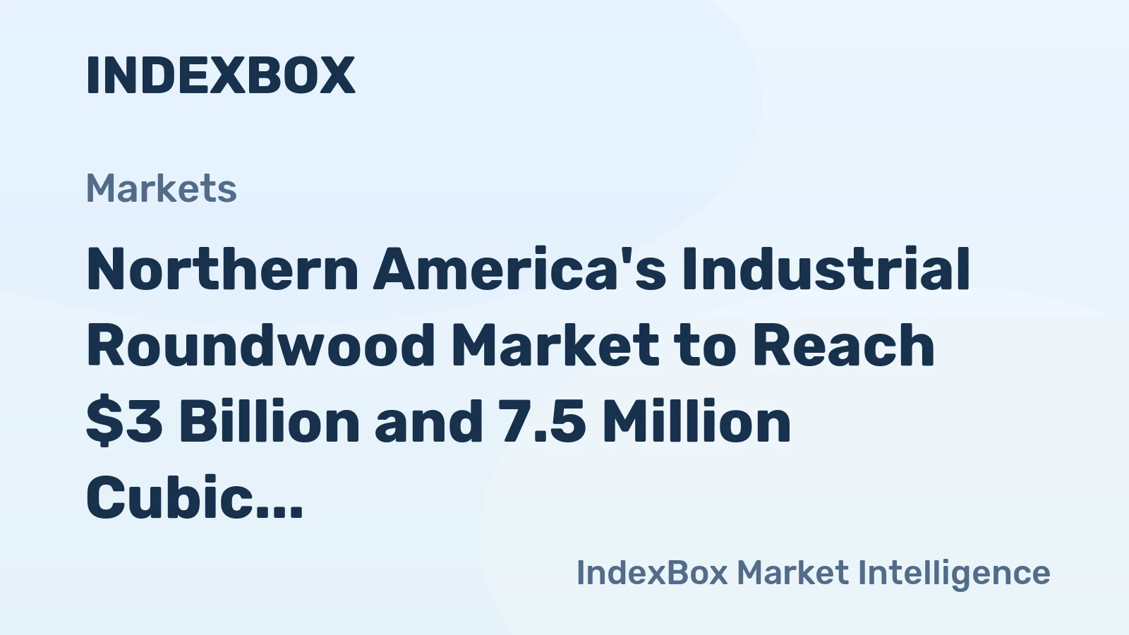 Northern America's Industrial Roundwood Market to Reach $3 Billion and 7.5 Million Cubic Meters by 2035