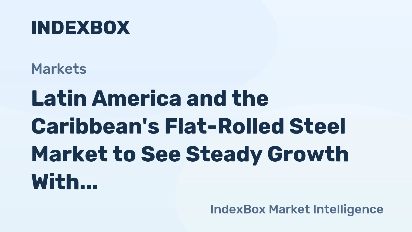 Latin America and the Caribbean's Flat-Rolled Steel Market to See Steady Growth With a +1.0% Volume CAGR