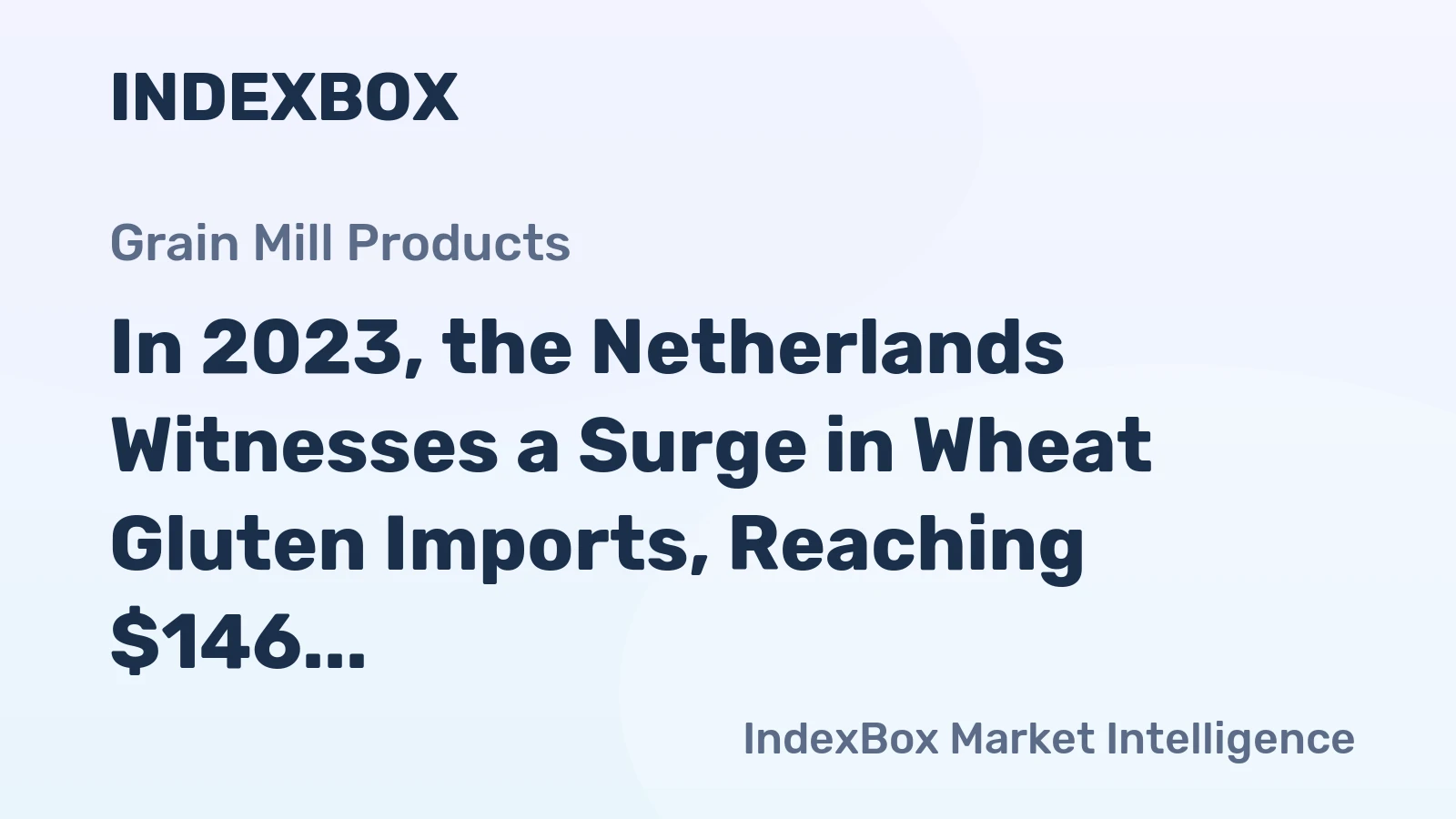 In 2023, the Netherlands Witnesses a Surge in Wheat Gluten Imports, Reaching $146 Million
