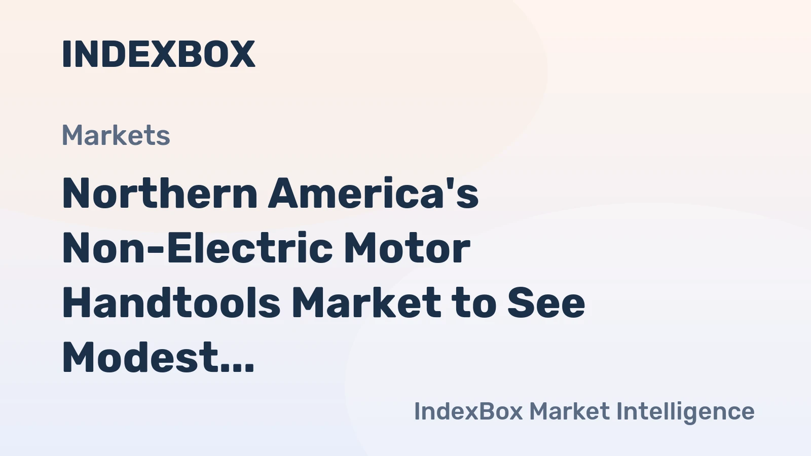 Northern America's Non-Electric Motor Handtools Market to See Modest Growth With a +1.5% CAGR