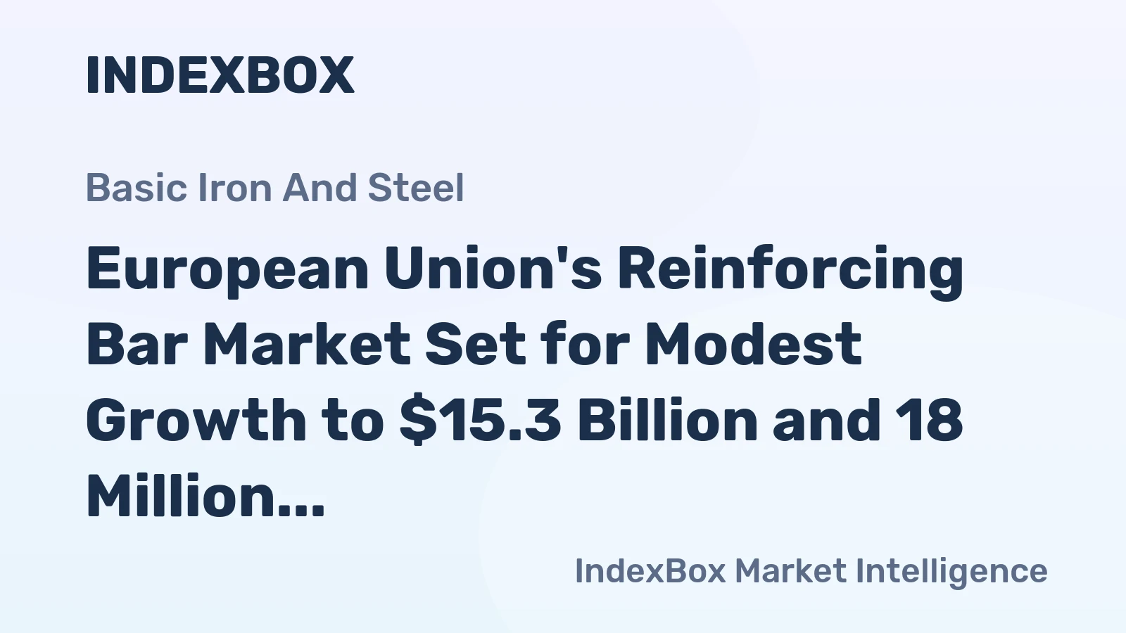 European Union's Reinforcing Bar Market Set for Modest Growth to $15.3 Billion and 18 Million Tons
