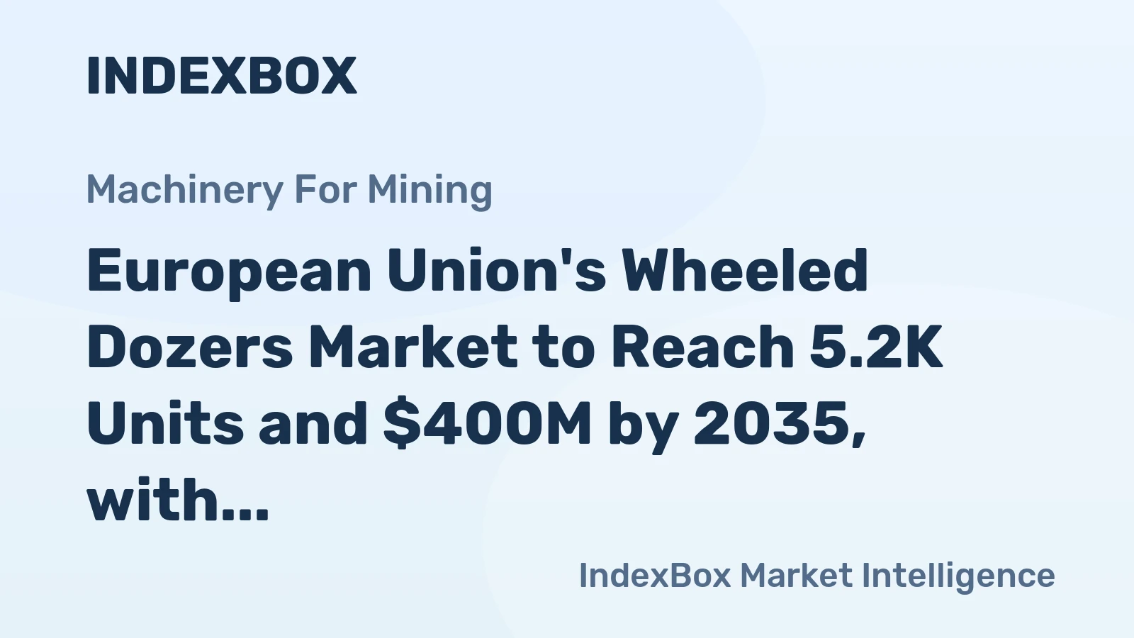 European Union's Wheeled Dozers Market to Reach 5.2K Units and $400M by 2035, with 1.9% and 2.0% CAGR Respectively
