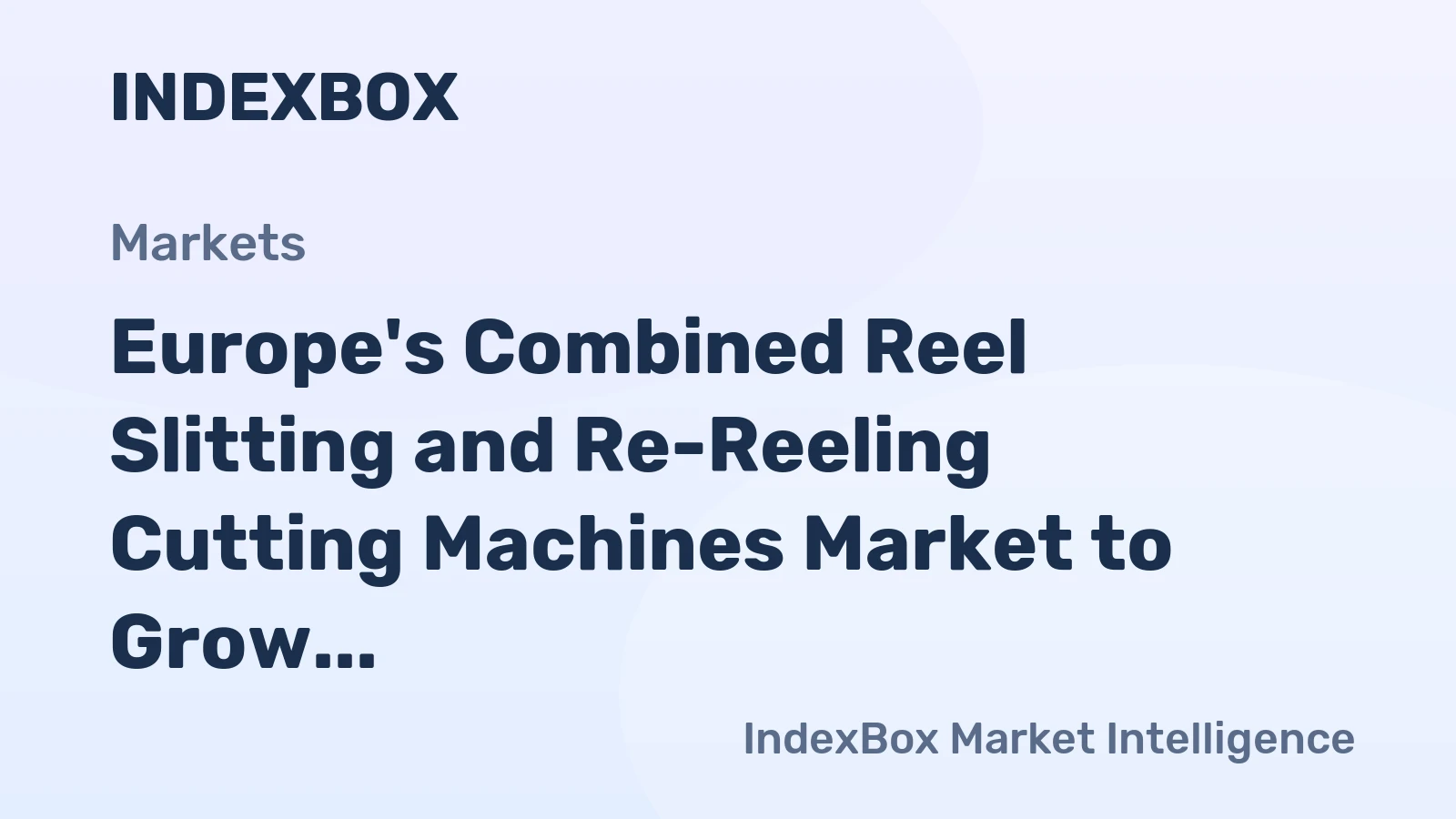 Europe's Combined Reel Slitting and Re-Reeling Cutting Machines Market to Grow at a CAGR of +1.3% from 2024 to 2035