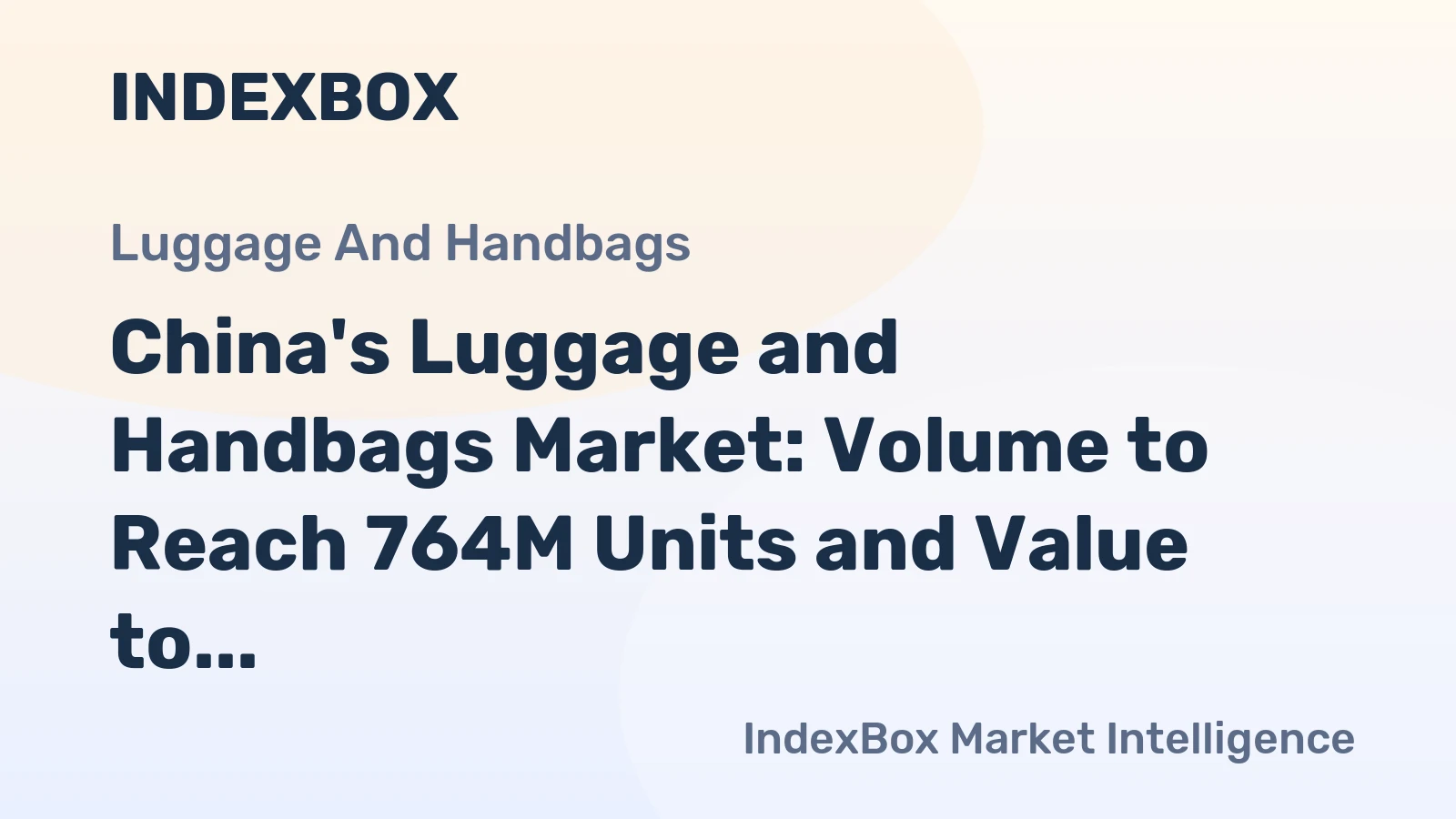 China's Luggage and Handbags Market: Volume to Reach 764M Units and Value to Hit $2.8B by 2035