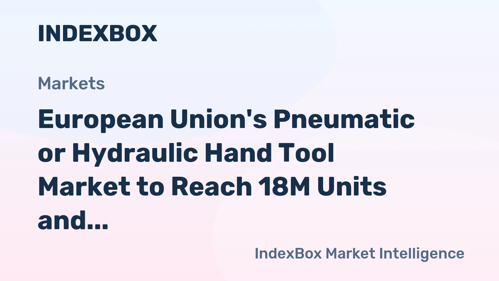 European Union's Pneumatic or Hydraulic Hand Tool Market to Reach 18M Units and $2.8B by 2035