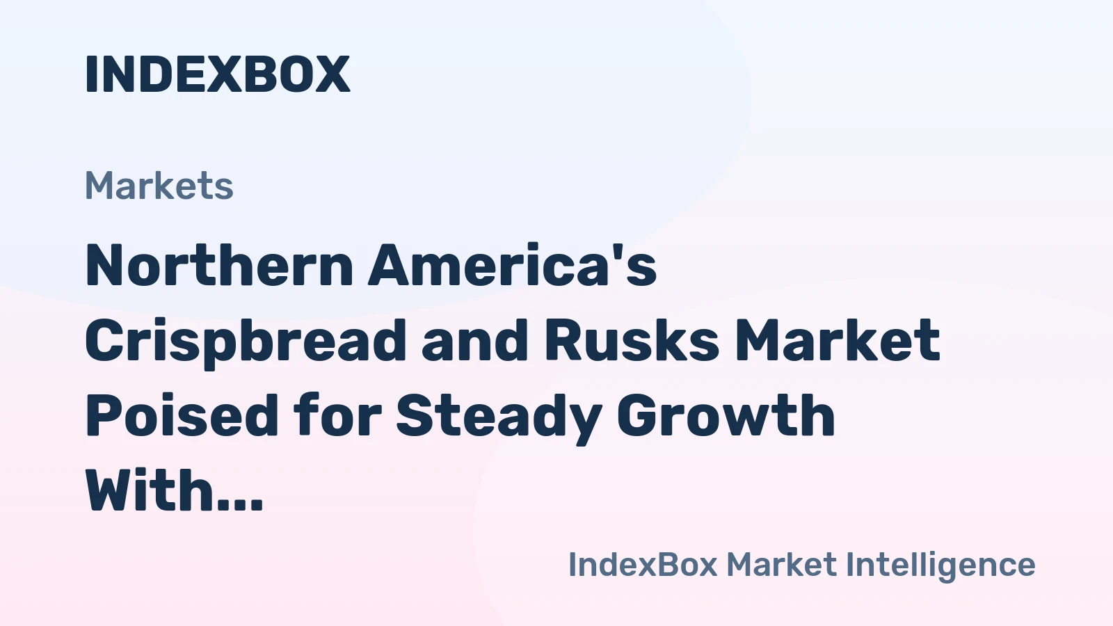 Northern America's Crispbread and Rusks Market Poised for Steady Growth With 3.5% CAGR in Value