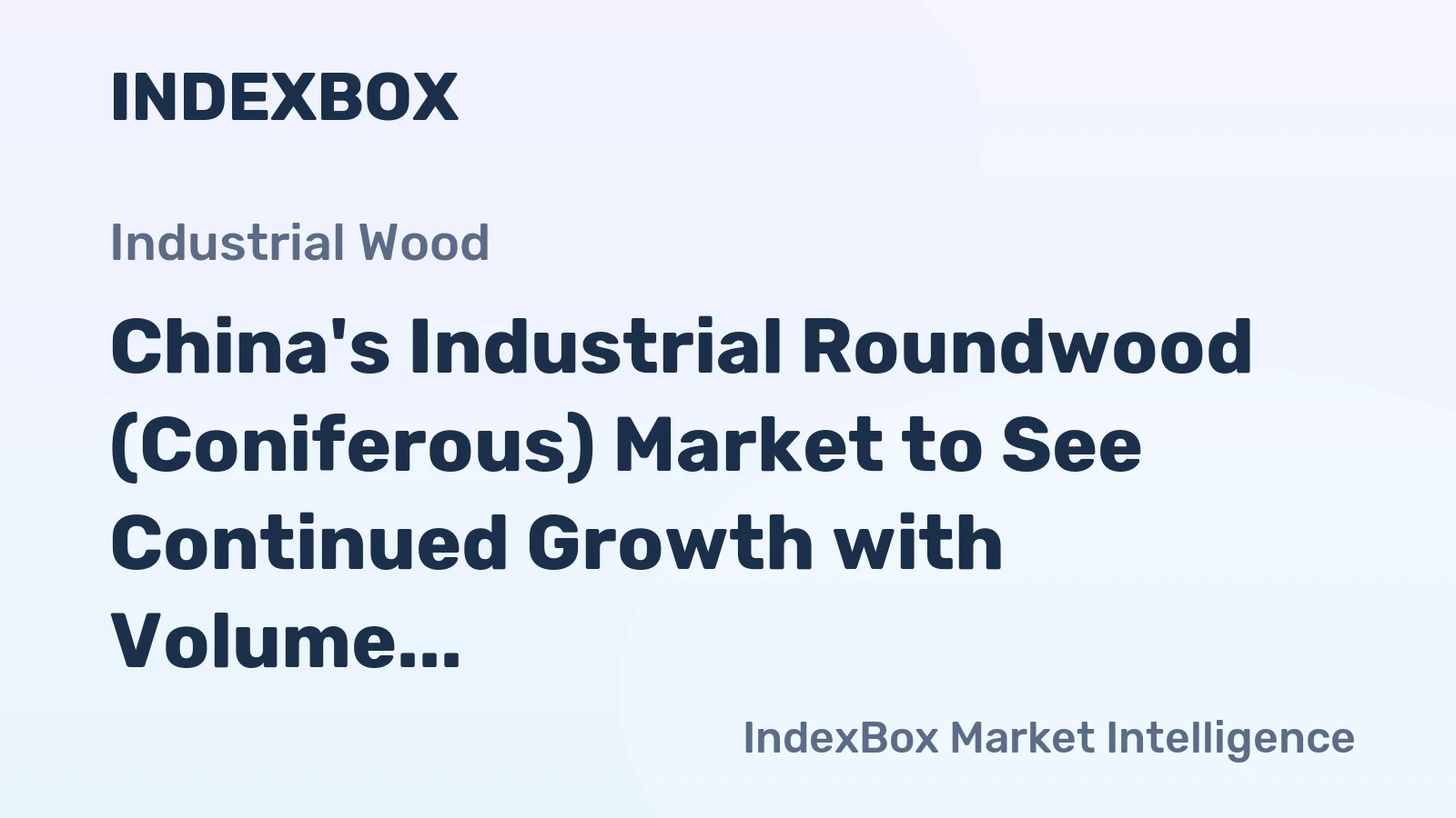 China's Industrial Roundwood (Coniferous) Market to See Continued Growth with Volume Reaching 30M Cubic Meters and Value Reaching $3.6B by 2035