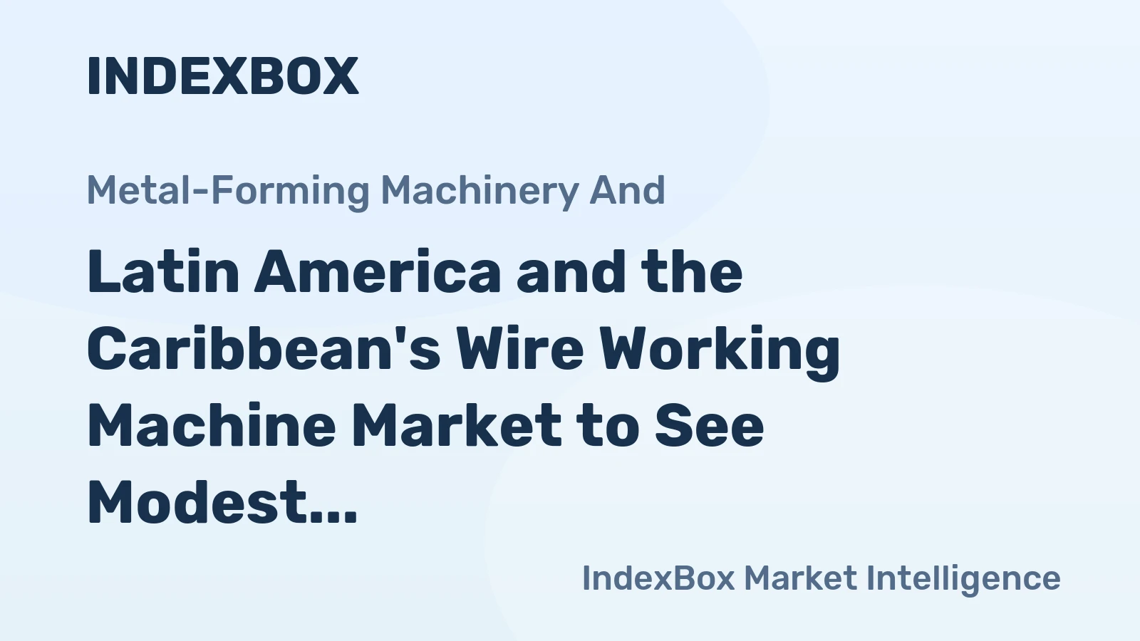 Latin America and the Caribbean's Wire Working Machine Market to See Modest Growth With a +0.9% Value CAGR