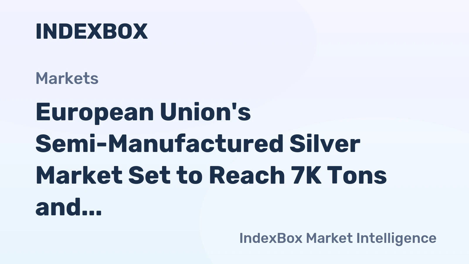 European Union's Semi-Manufactured Silver Market Set to Reach 7K Tons and $2.7 Billion