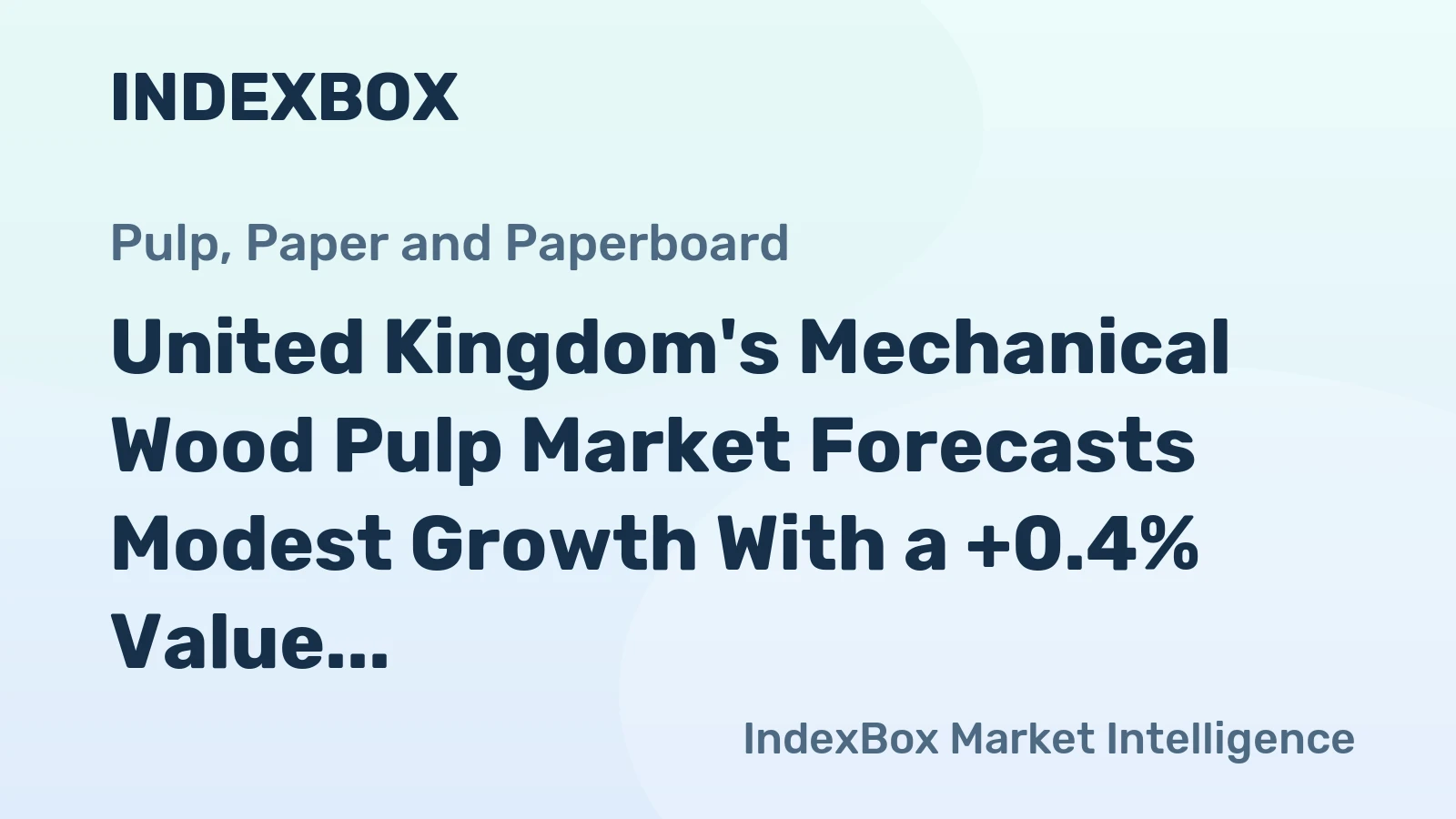 United Kingdom's Mechanical Wood Pulp Market Forecasts Modest Growth With a +0.4% Value CAGR