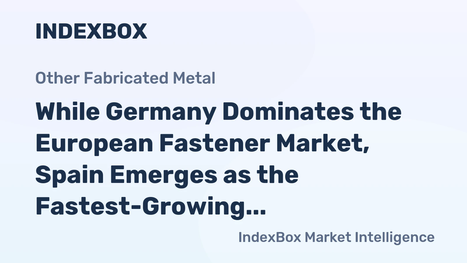 While Germany Dominates the European Fastener Market, Spain Emerges as the Fastest-Growing Importer