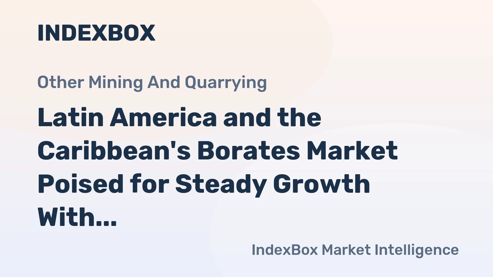 Latin America and the Caribbean's Borates Market Poised for Steady Growth With 2.5% CAGR in Value
