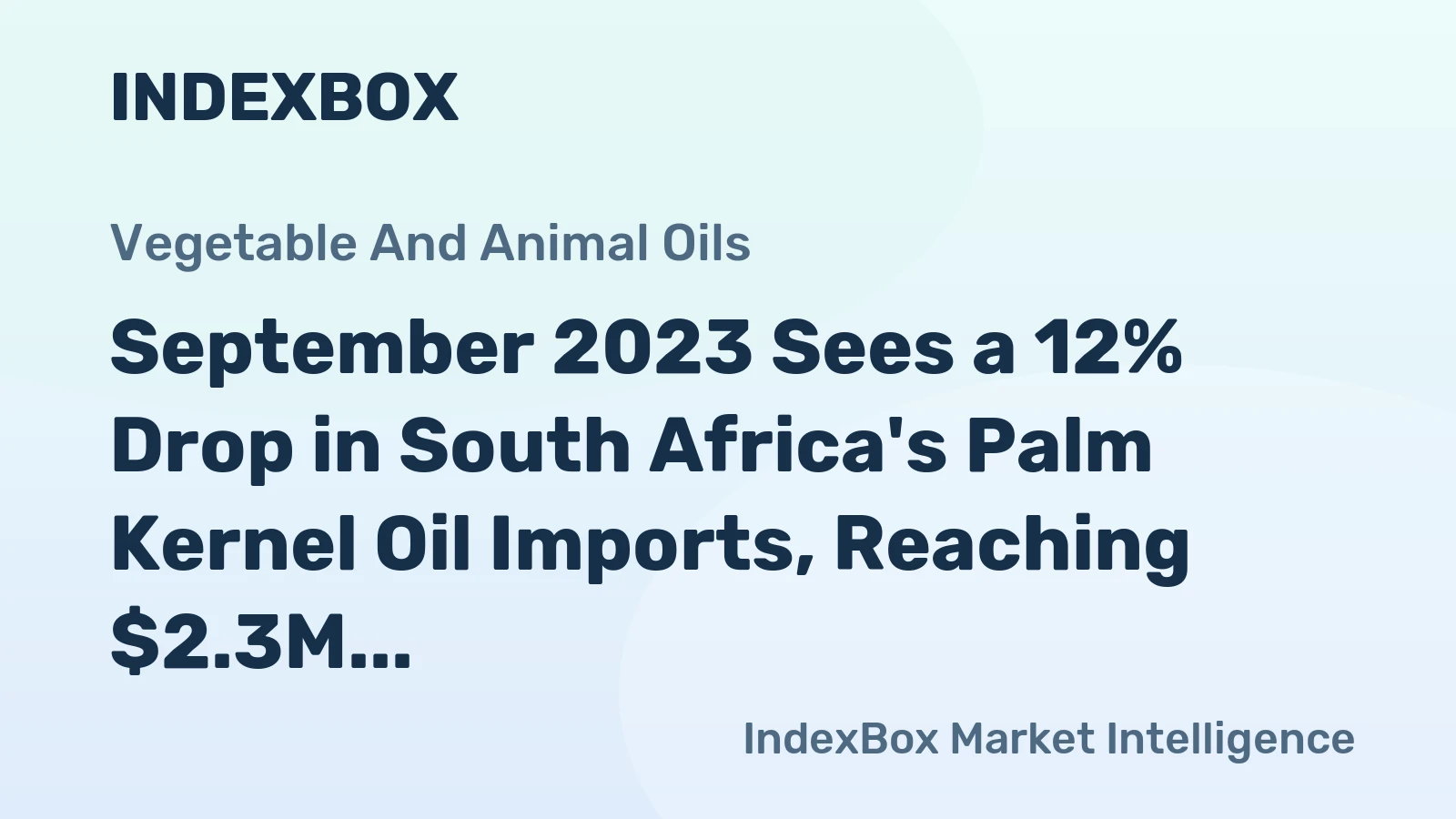 September 2023 Sees a 12% Drop in South Africa's Palm Kernel Oil Imports, Reaching $2.3M.