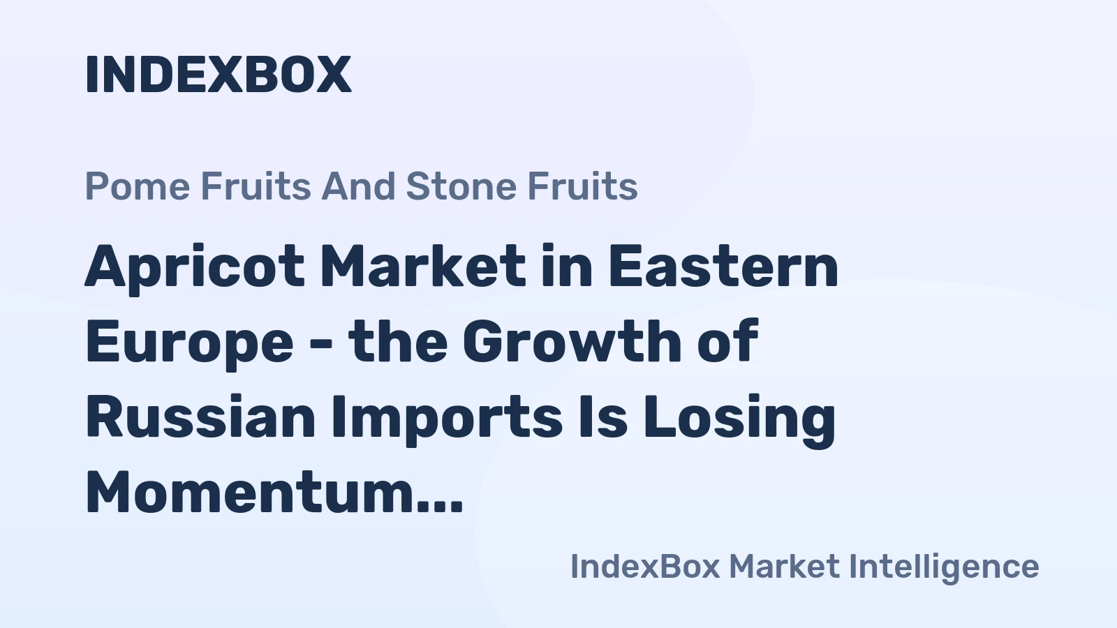 Apricot Market in Eastern Europe - the Growth of Russian Imports Is Losing Momentum