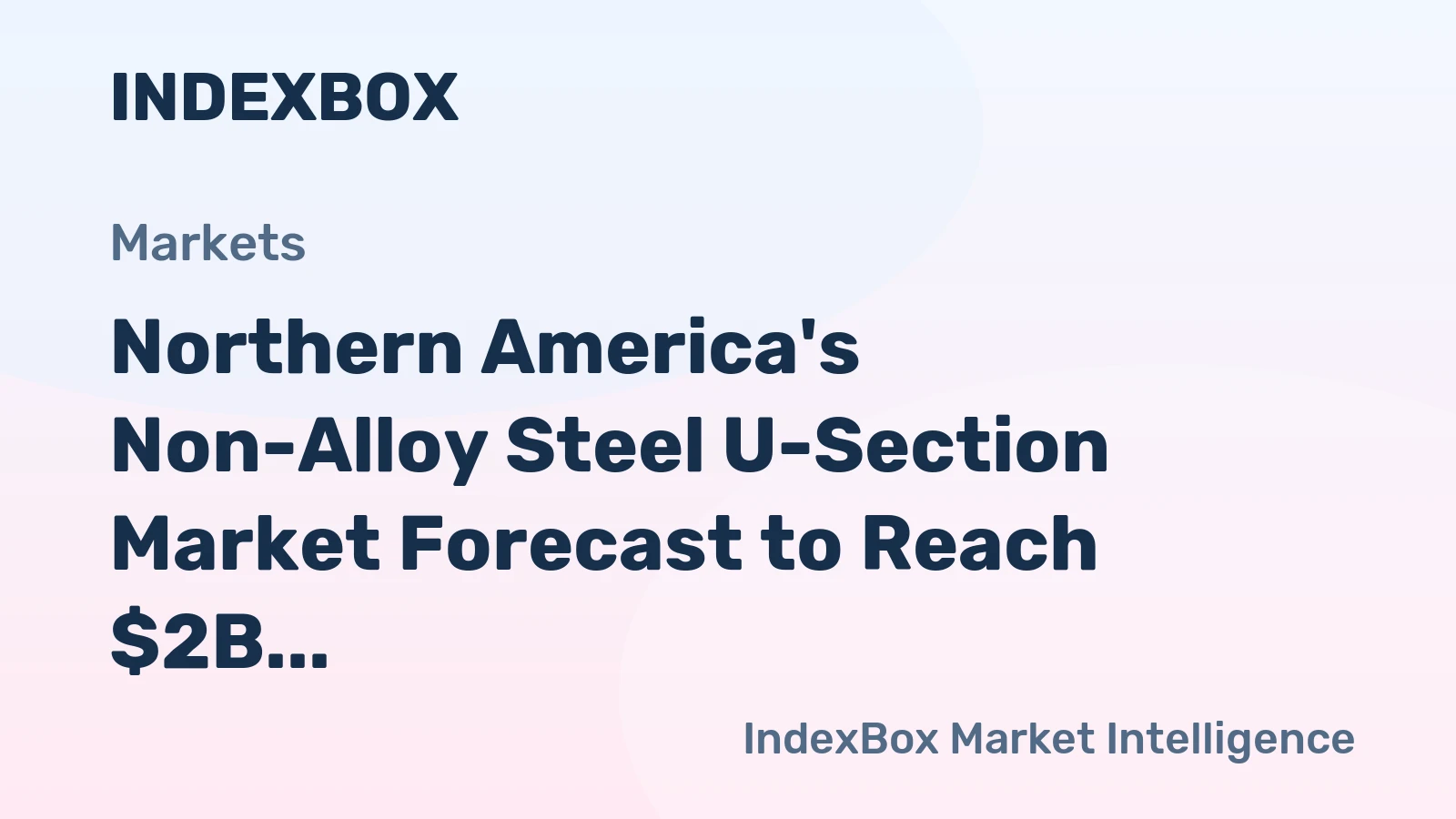 Northern America's Non-Alloy Steel U-Section Market Forecast to Reach $2B With a +1.6% CAGR