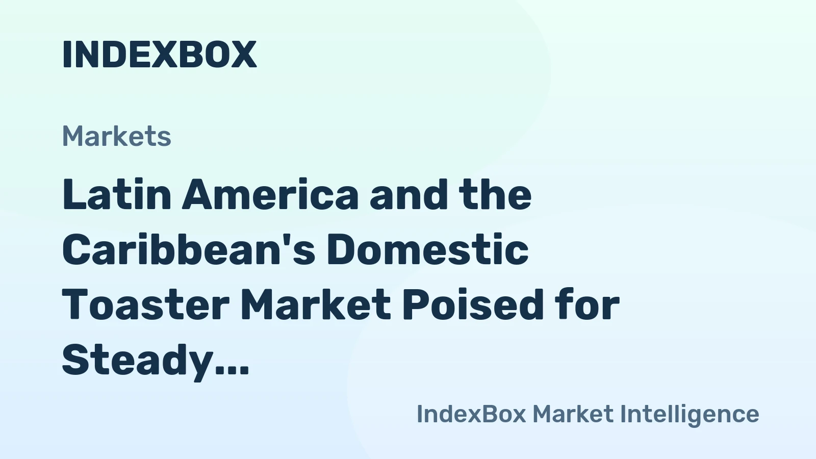 Latin America and the Caribbean's Domestic Toaster Market Poised for Steady Growth With 3.8% CAGR in Value