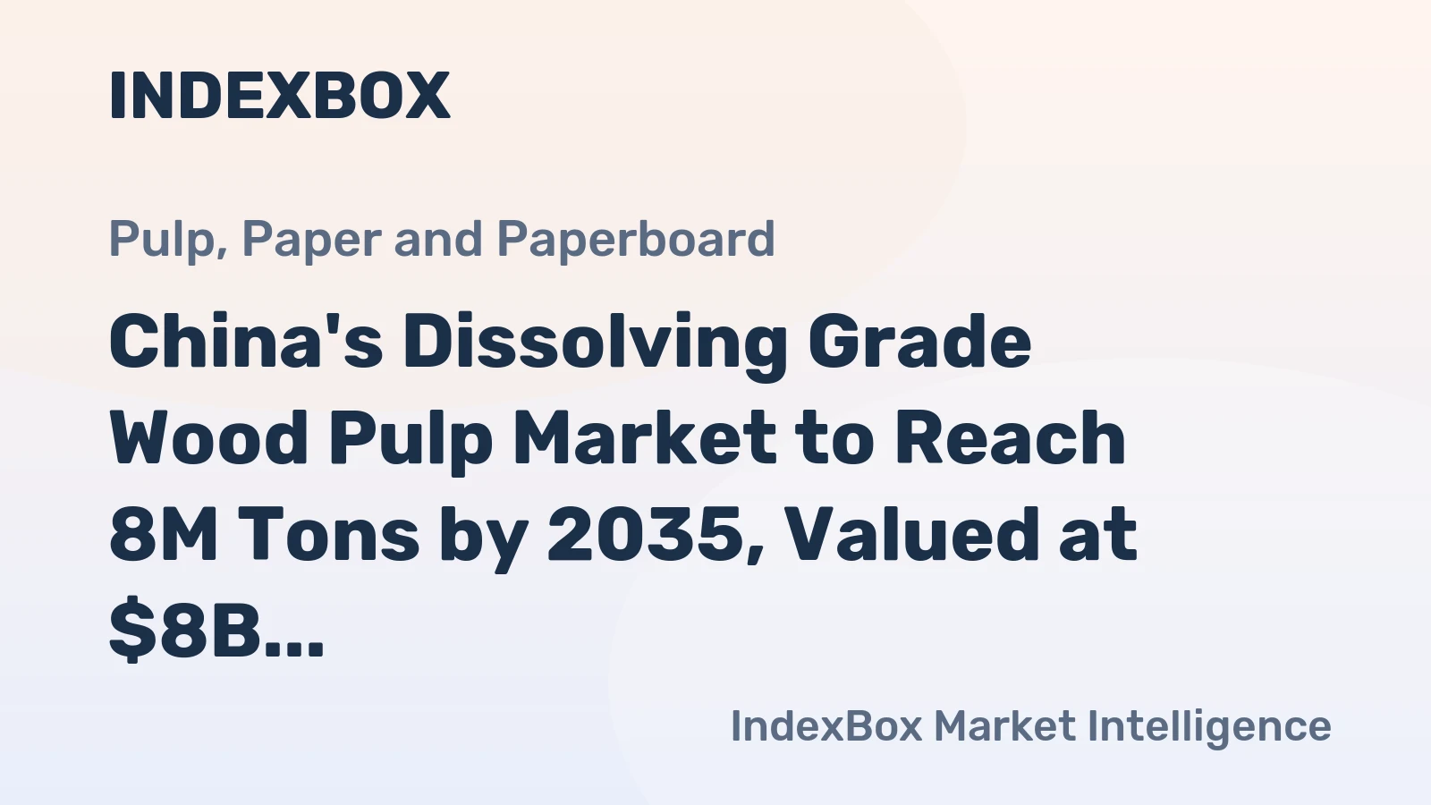 China's Dissolving Grade Wood Pulp Market to Reach 8M Tons by 2035, Valued at $8B