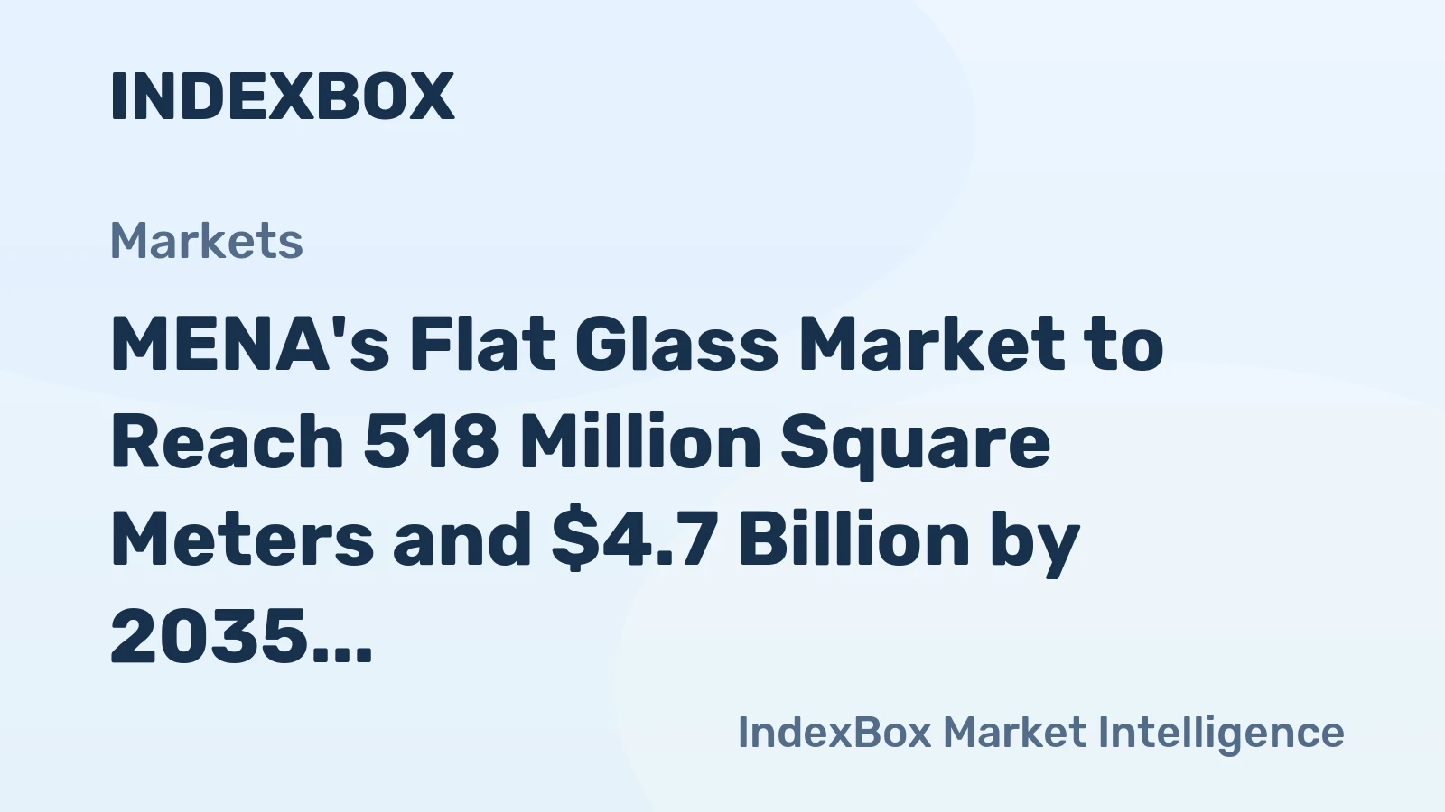MENA's Flat Glass Market to Reach 518 Million Square Meters and $4.7 Billion by 2035