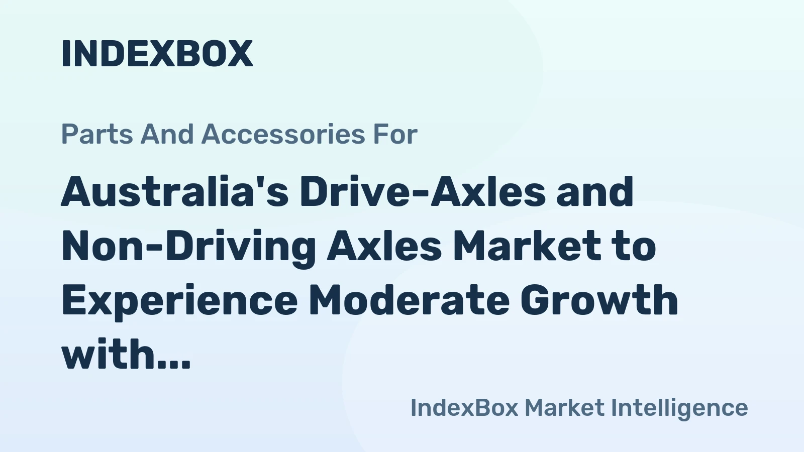 Australia's Drive-Axles and Non-Driving Axles Market to Experience Moderate Growth with +0.2% CAGR