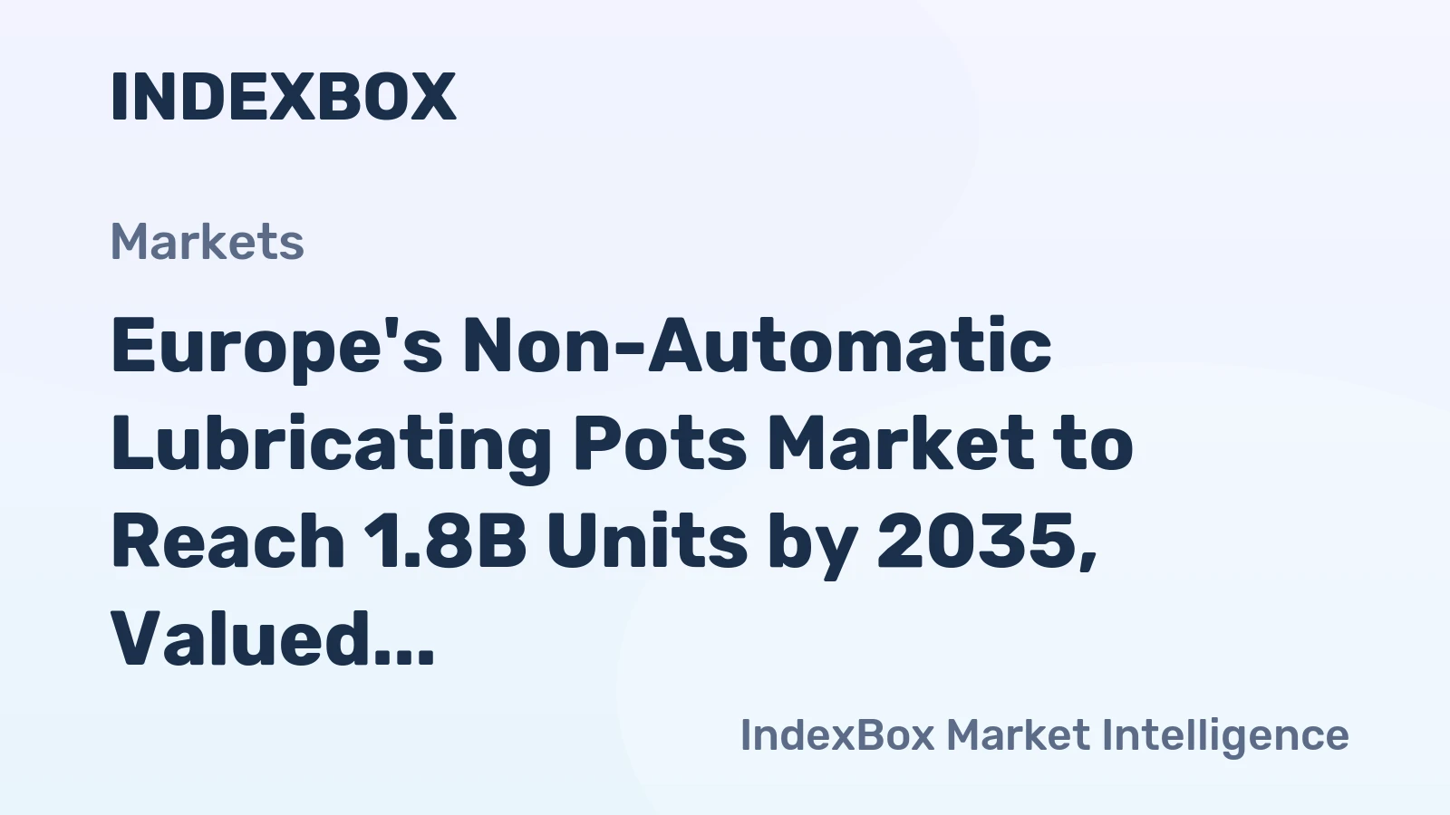 Europe's Non-Automatic Lubricating Pots Market to Reach 1.8B Units by 2035, Valued at $27.4B