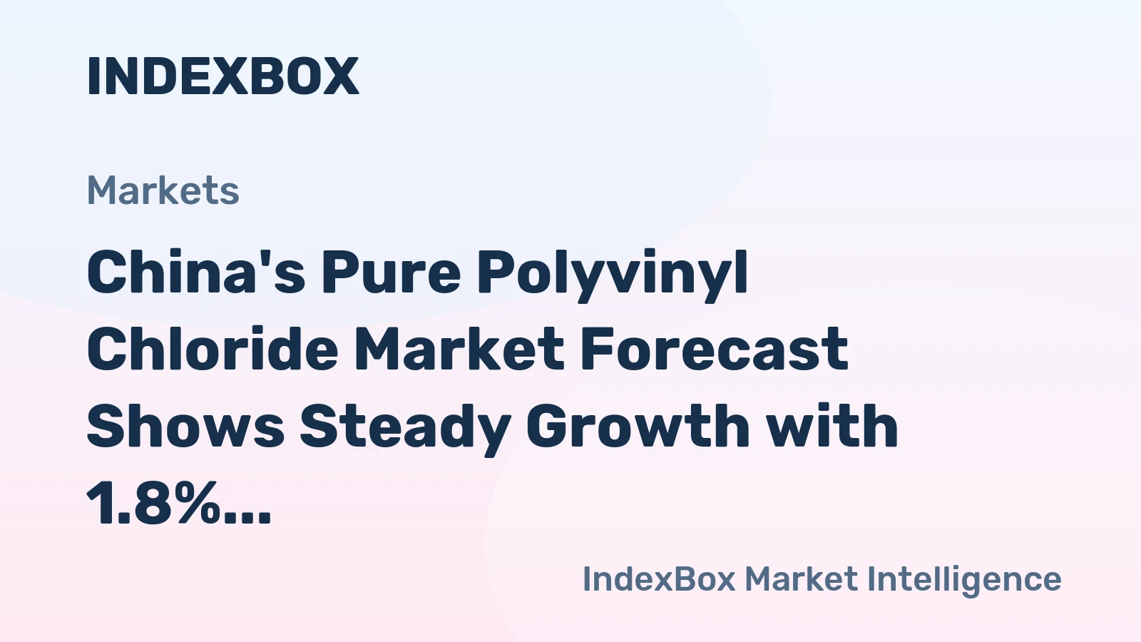 China's Pure Polyvinyl Chloride Market Forecast Shows Steady Growth with 1.8% CAGR in Value