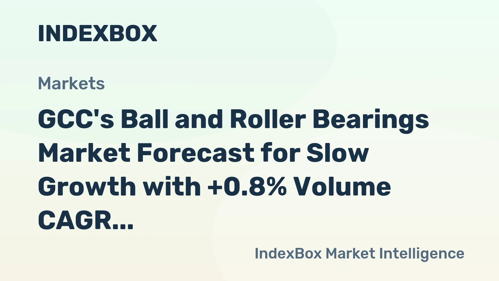 GCC's Ball and Roller Bearings Market Forecast for Slow Growth with +0.8% Volume CAGR