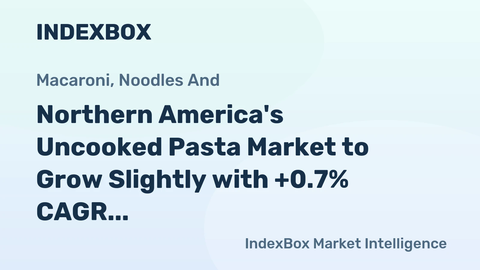 Northern America's Uncooked Pasta Market to Grow Slightly with +0.7% CAGR Reaching $6.6B by 2035