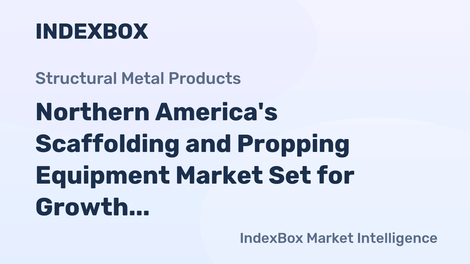 Northern America's Scaffolding and Propping Equipment Market Set for Growth to 503K Tons and $1.3B