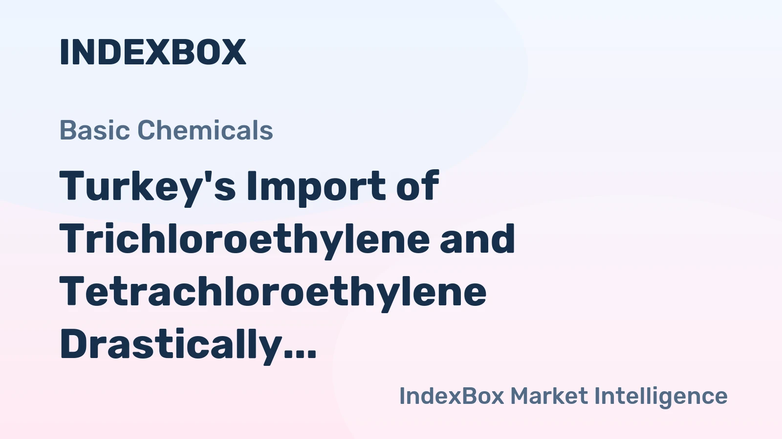 Turkey's Import of Trichloroethylene and Tetrachloroethylene Drastically Declines to $10M in 2024