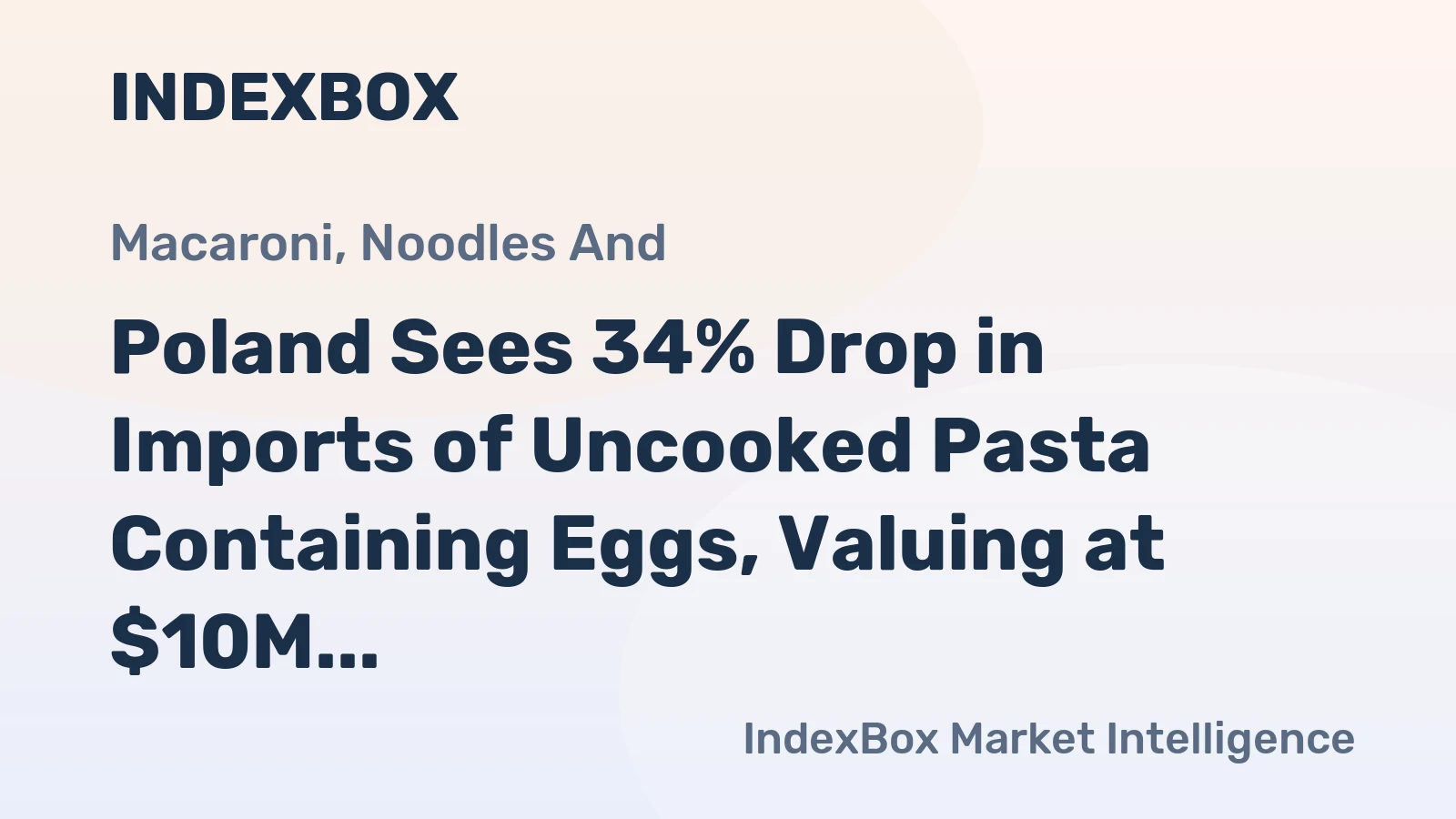 Poland Sees 34% Drop in Imports of Uncooked Pasta Containing Eggs, Valuing at $10M in 2024