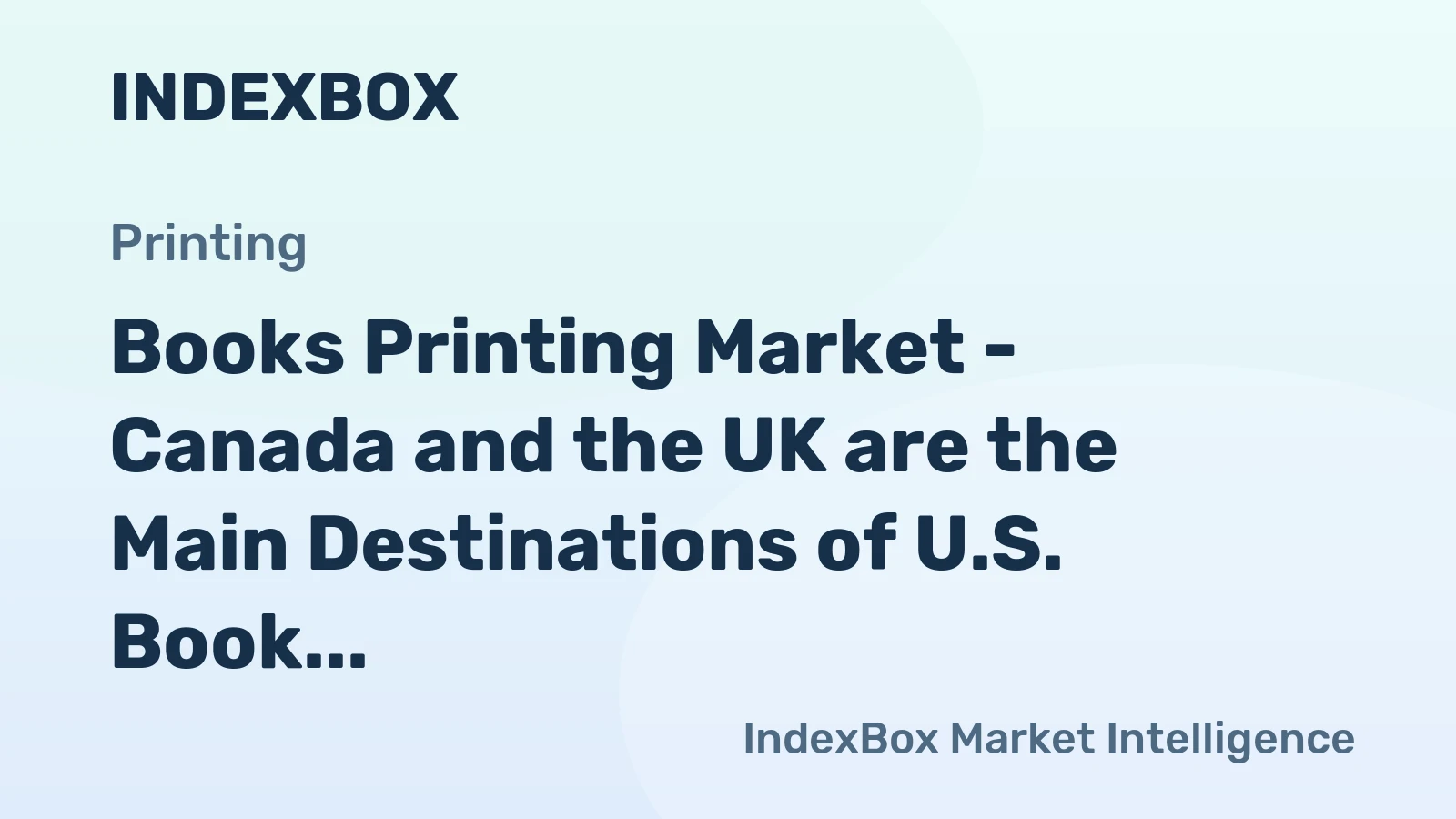 Books Printing Market - Canada and the UK are the Main Destinations of U.S. Book Exports