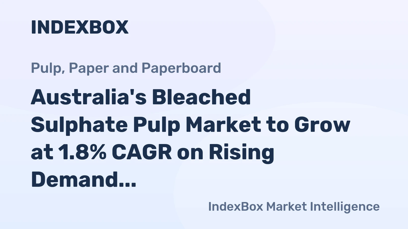 Australia's Bleached Sulphate Pulp Market to Grow at 1.8% CAGR on Rising Demand