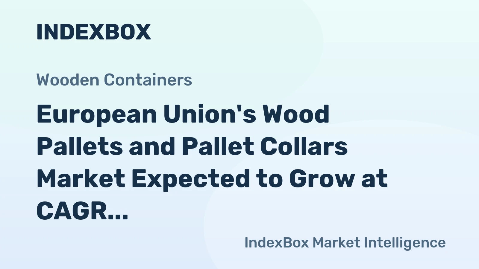 European Union's Wood Pallets and Pallet Collars Market Expected to Grow at CAGR of +1.4% Over Next Decade