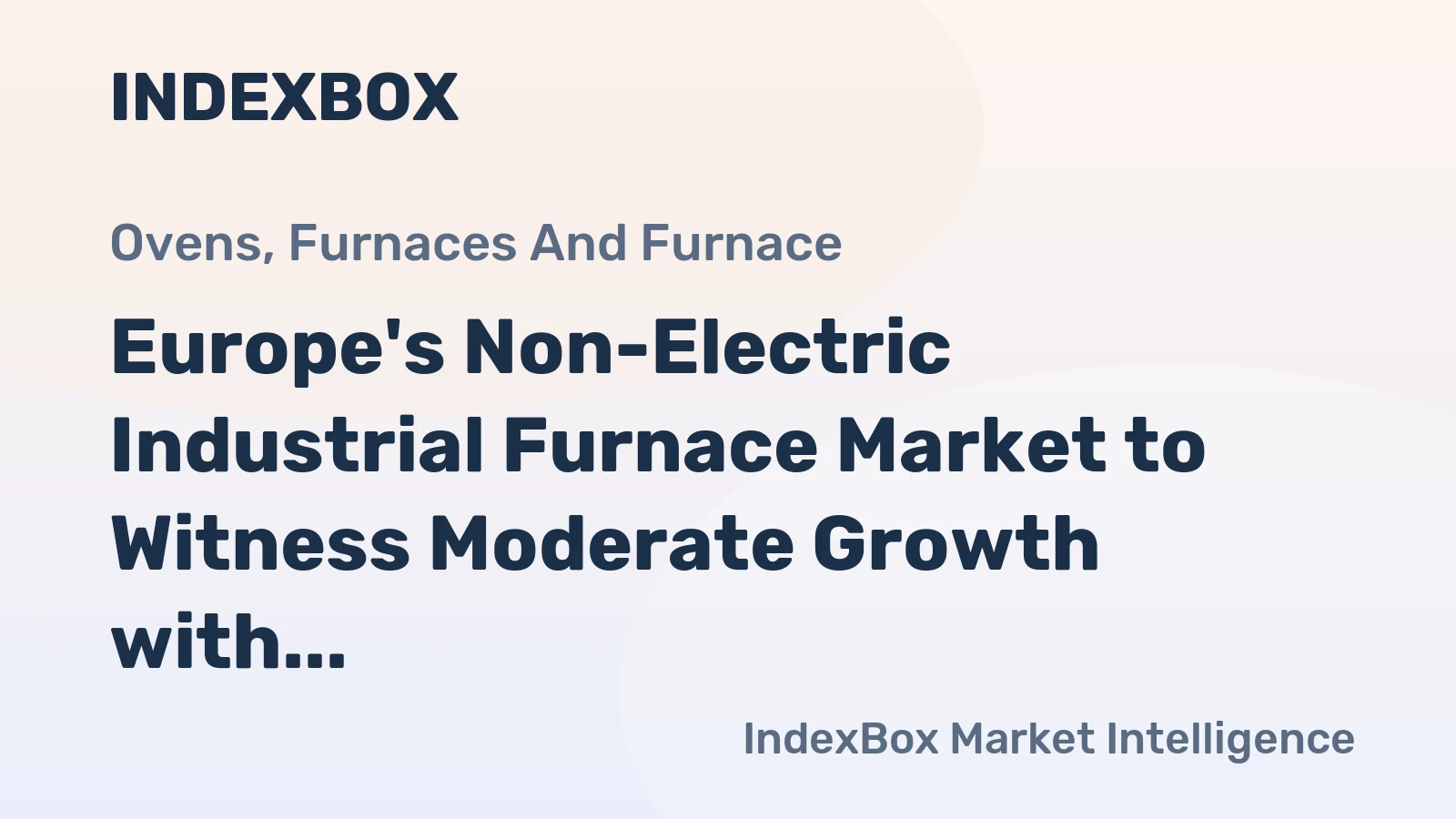 Europe's Non-Electric Industrial Furnace Market to Witness Moderate Growth with a CAGR of +0.5%