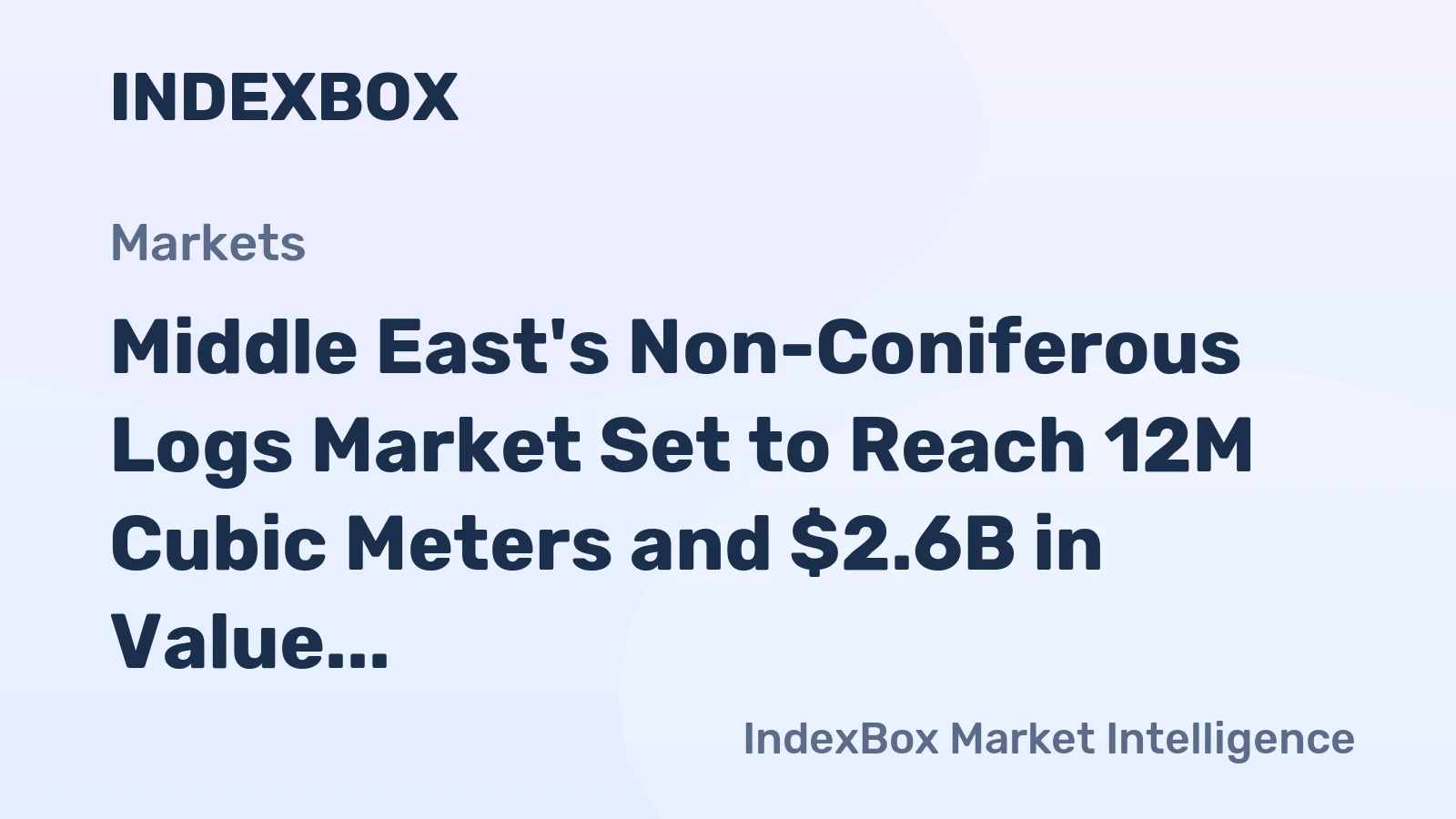 Middle East's Non-Coniferous Logs Market Set to Reach 12M Cubic Meters and $2.6B in Value