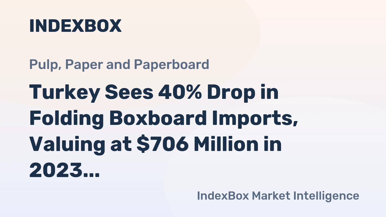 Turkey Sees 40% Drop in Folding Boxboard Imports, Valuing at $706 Million in 2023