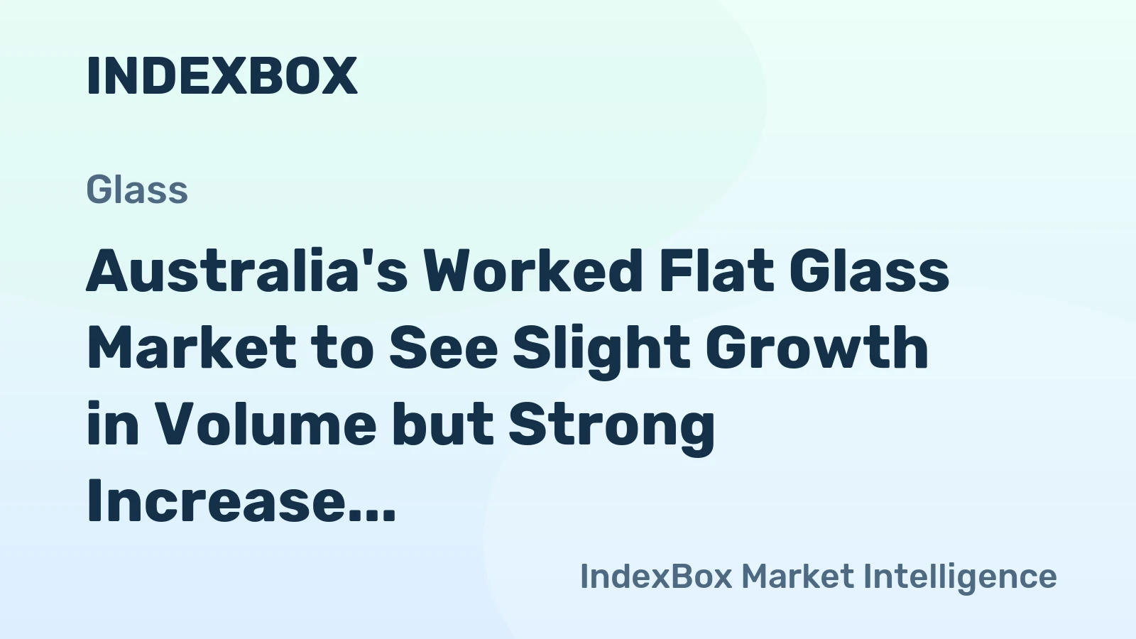 Australia's Worked Flat Glass Market to See Slight Growth in Volume but Strong Increase in Value by 2035