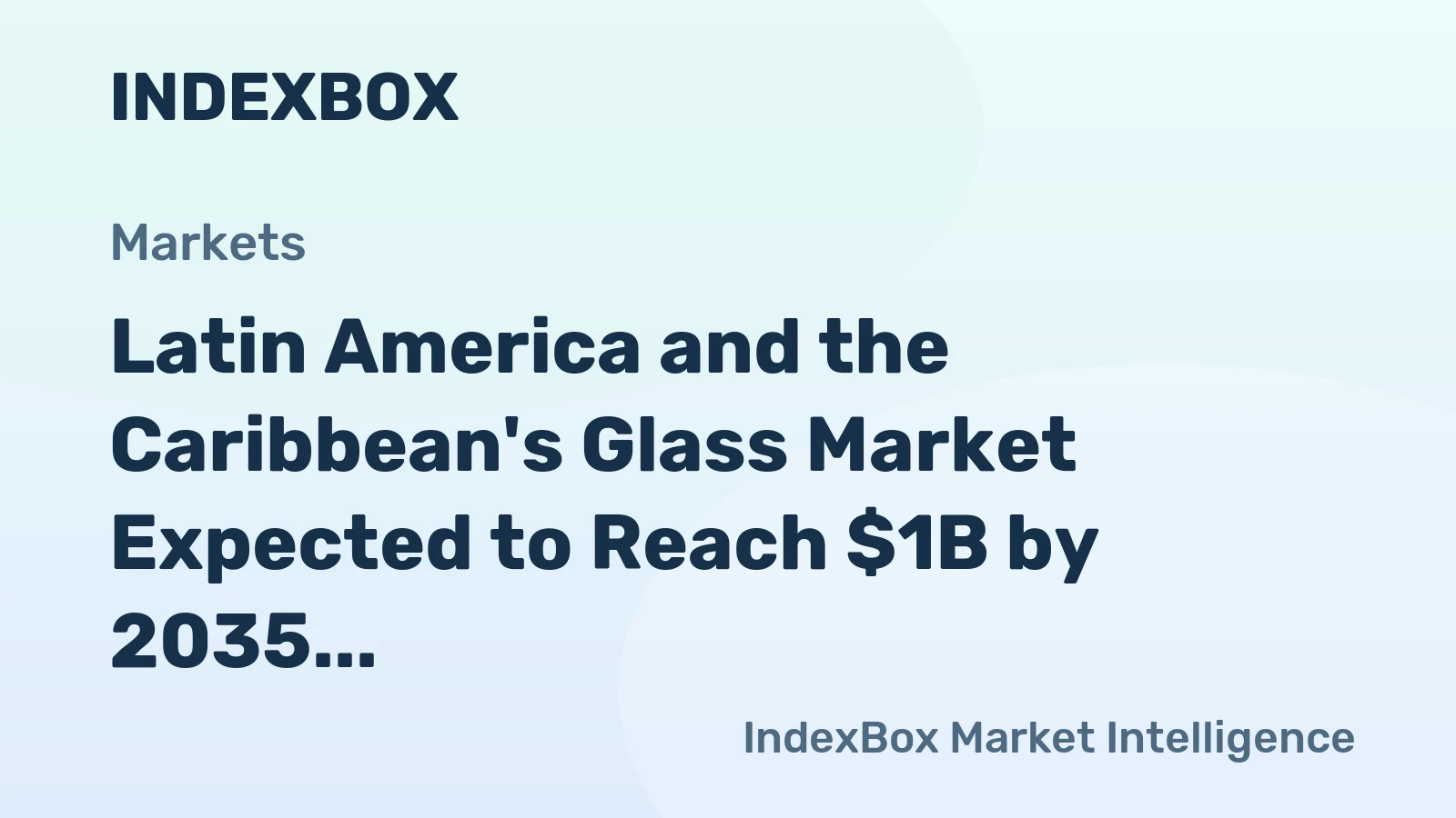 Latin America and the Caribbean's Glass Market Expected to Reach $1B by 2035 with +1.0% CAGR