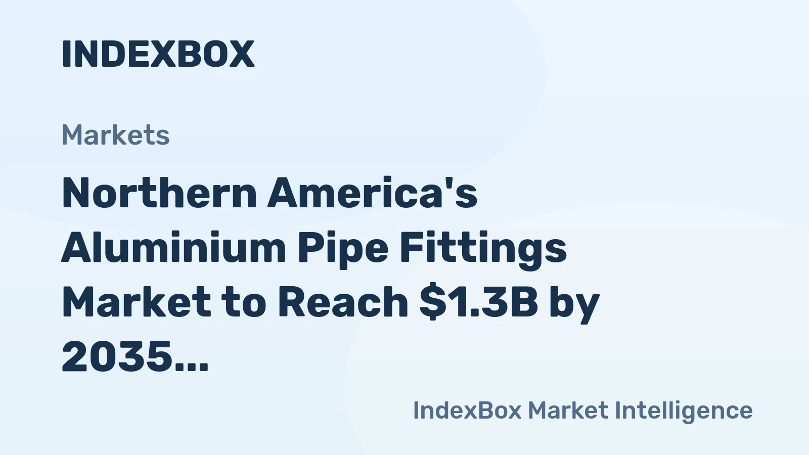 Northern America's Aluminium Pipe Fittings Market to Reach $1.3B by 2035 on Steady 2.1% CAGR Growth