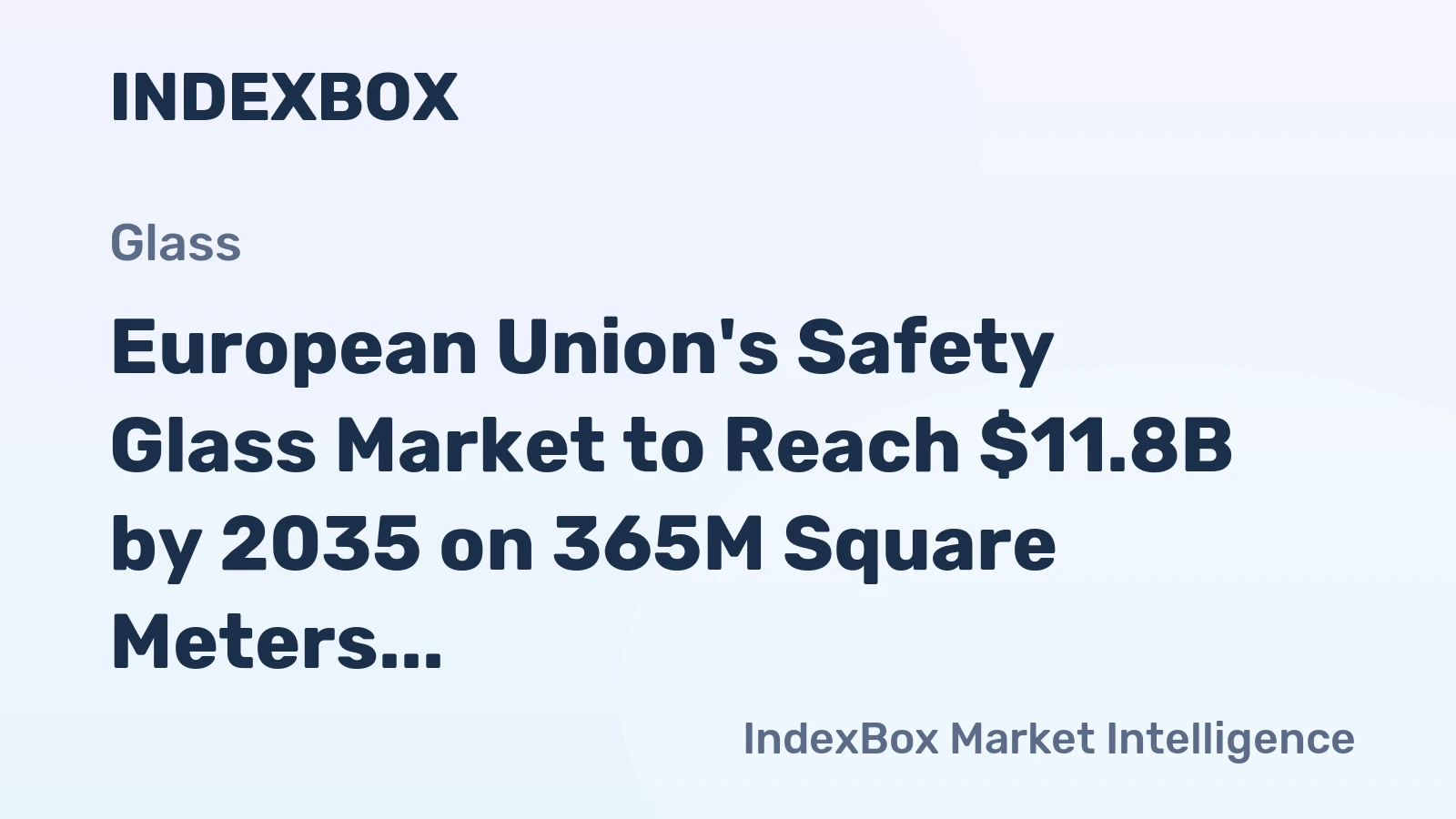 European Union's Safety Glass Market to Reach $11.8B by 2035 on 365M Square Meters Consumption