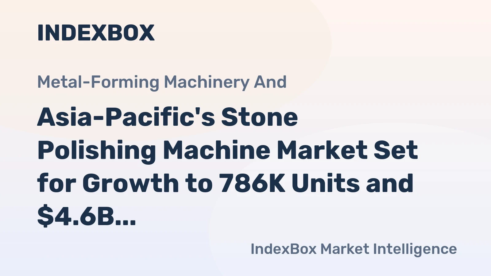 Asia-Pacific's Stone Polishing Machine Market Set for Growth to 786K Units and $4.6B After 2024 Contraction