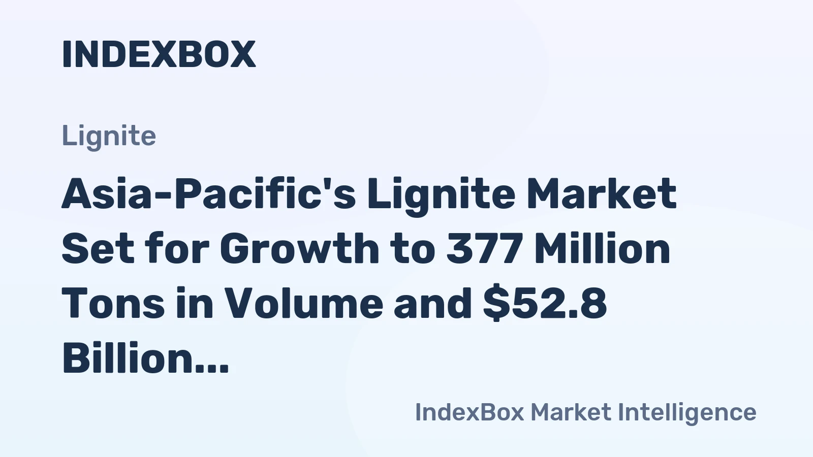 Asia-Pacific's Lignite Market Set for Growth to 377 Million Tons in Volume and $52.8 Billion in Value