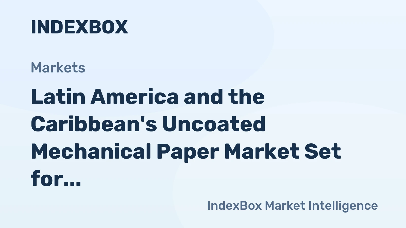 Latin America and the Caribbean's Uncoated Mechanical Paper Market Set for Modest Growth With 1% CAGR