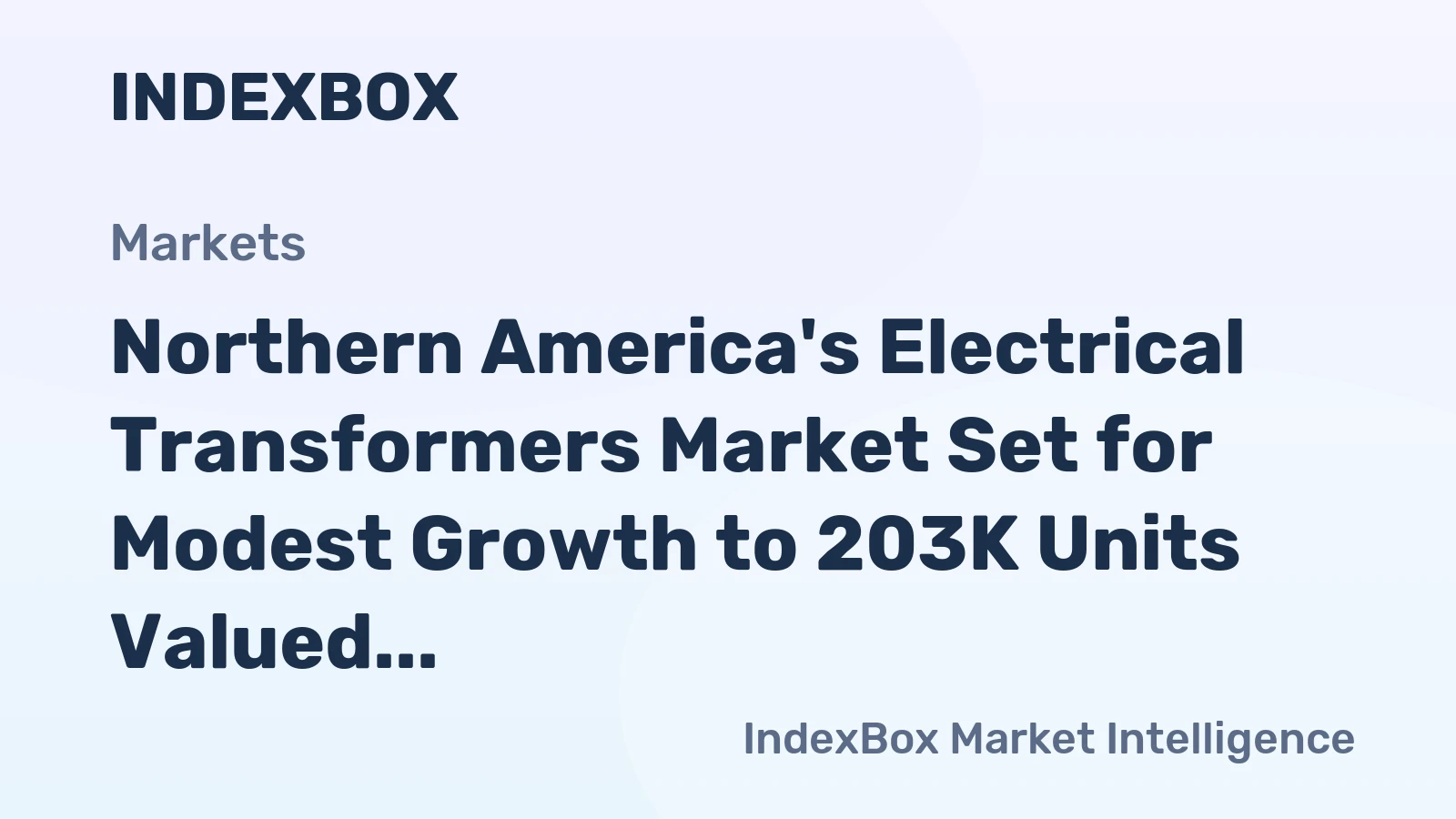 Northern America's Electrical Transformers Market Set for Modest Growth to 203K Units Valued at $63.7B